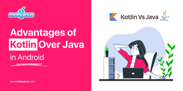Advantages of Kotlin Over Java in Android- A Complete Guidelines in 2024 - Mobulous Blogs